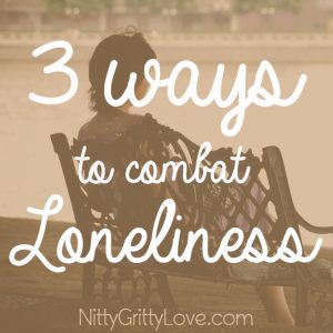 3 Ways to Combat Loneliness - Nitty Gritty Love