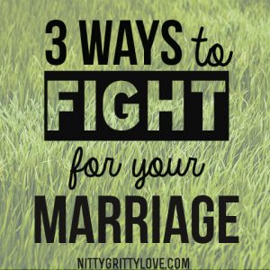 3 Ways to Fight for Your Marriage - Nitty Gritty Love