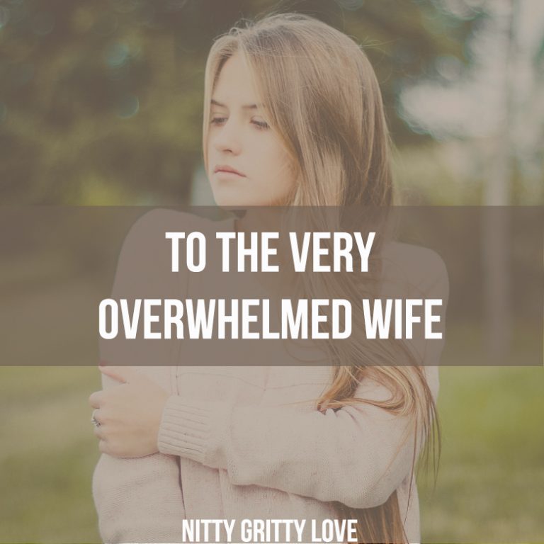 To the (Very) Overwhelmed Wife - Nitty Gritty Love