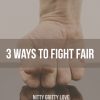 3 Ways to Fight Fair - Nitty Gritty Love